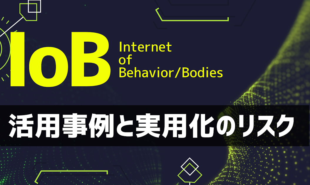 IoB（Internet of Behavior/Bodies）って何？ 活用事例と実用化のリスクについて｜エンジニアファースト