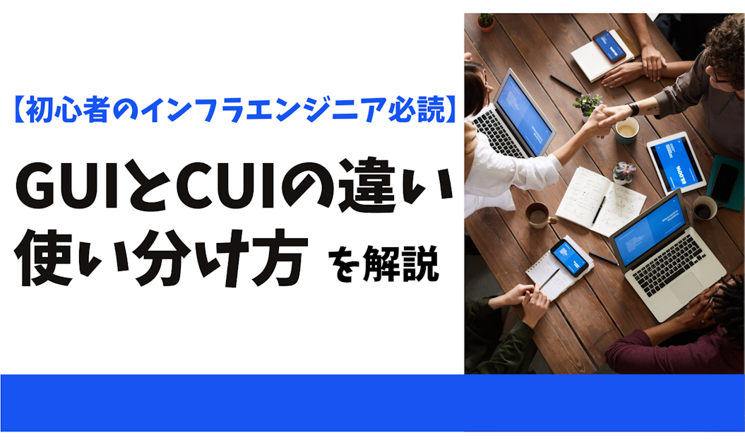 【初心者のインフラエンジニア必読】GUIとCUIの違いと使い分け方を解説｜エンジニアファースト