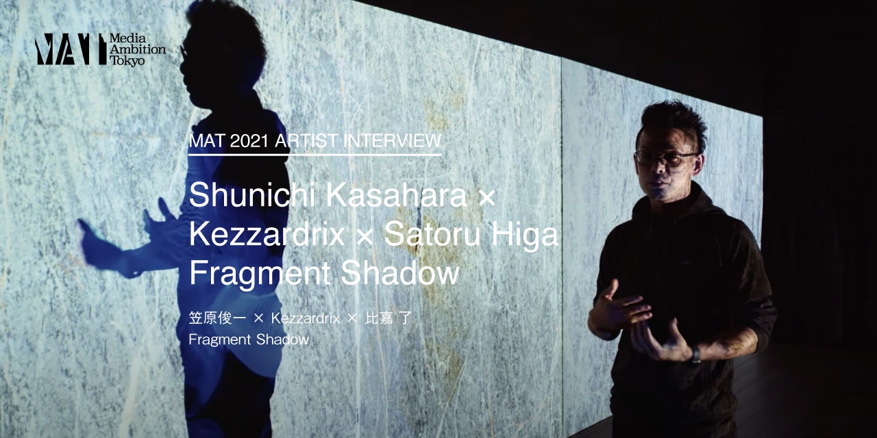 [MAT2021] Shunichi Kasahara × Kezzardrix × Satoru Higa / Fragment Shadow [Interview] | Media ...
