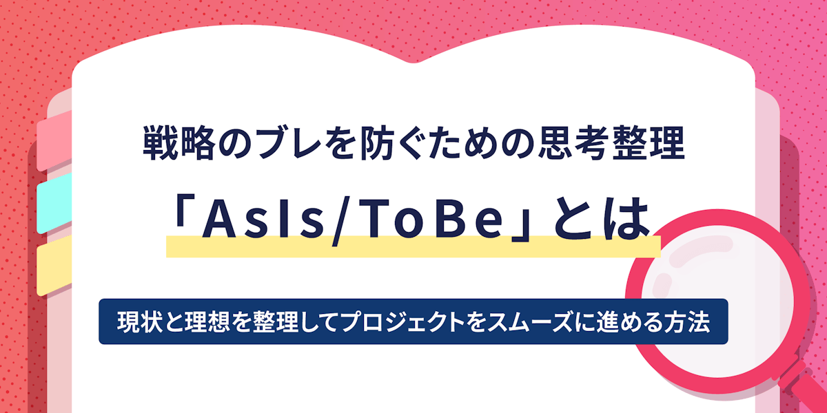 AsIs/ToBeとは？現状と理想を整理してプロジェクトをスムーズに進める方法 | 株式会社アツラエ オウンドメディアブログ