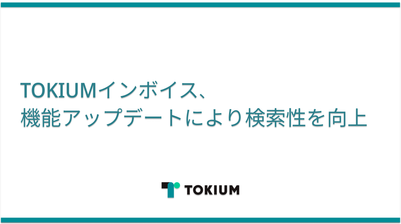 TOKIUMインボイス、機能アップデートにより検索性を向上～請求書処理業務をさらに便利に～｜ニュース｜株式会社TOKIUM（トキウム）