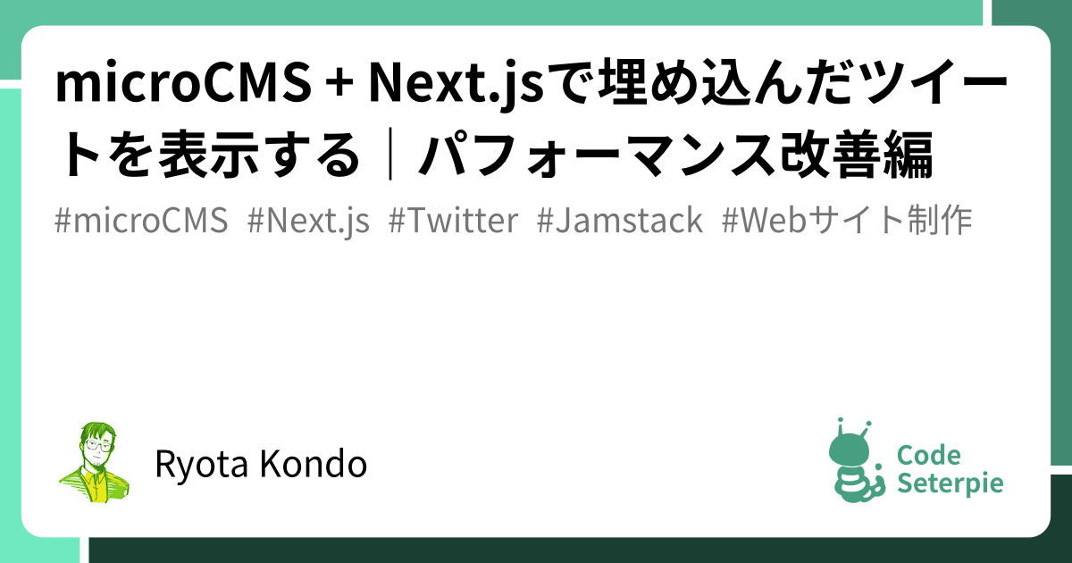 microCMS + Next.jsで埋め込んだツイートを表示する｜パフォーマンス改善編 | CodeSeterpie（コードセタピー）