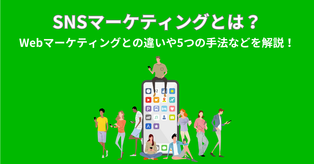 SNSマーケティングとは？Webマーケティングとの違いや5つの手法などを解説！ | Webゼミ