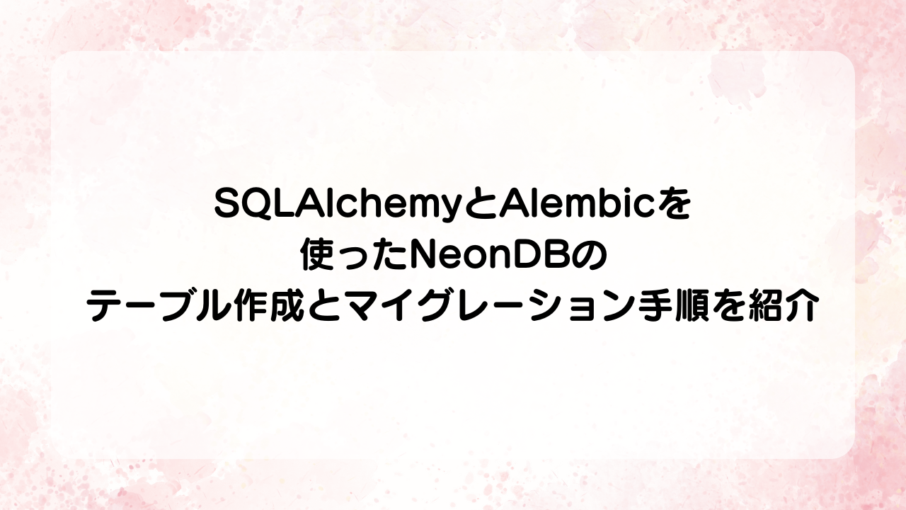 【Python】SQLAlchemyとAlembicを使ったNeonDBのテーブル作成とマイグレーション手順を紹介 | たこログ