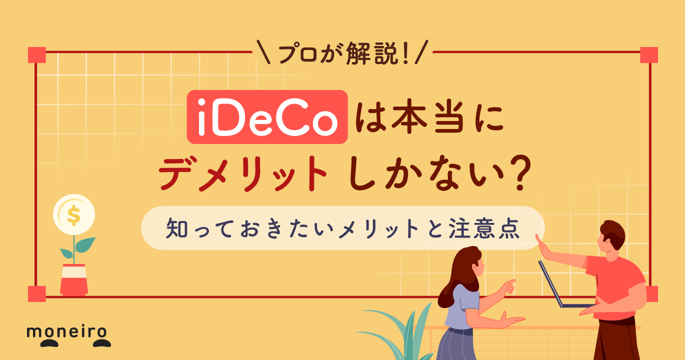 iDeCoはデメリットしかないのは本当？ケース別の対策と活用法をプロが徹底解説｜マネイロメディア｜資産運用とお金の情報サイト