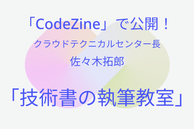 「CodeZine」で、佐々木拓郎の記事「人気作家が語る、技術書の執筆教室！ 心躍る創作活動の秘訣とは？」が公開されました。 | NRIネットコムのクラウドソリューション