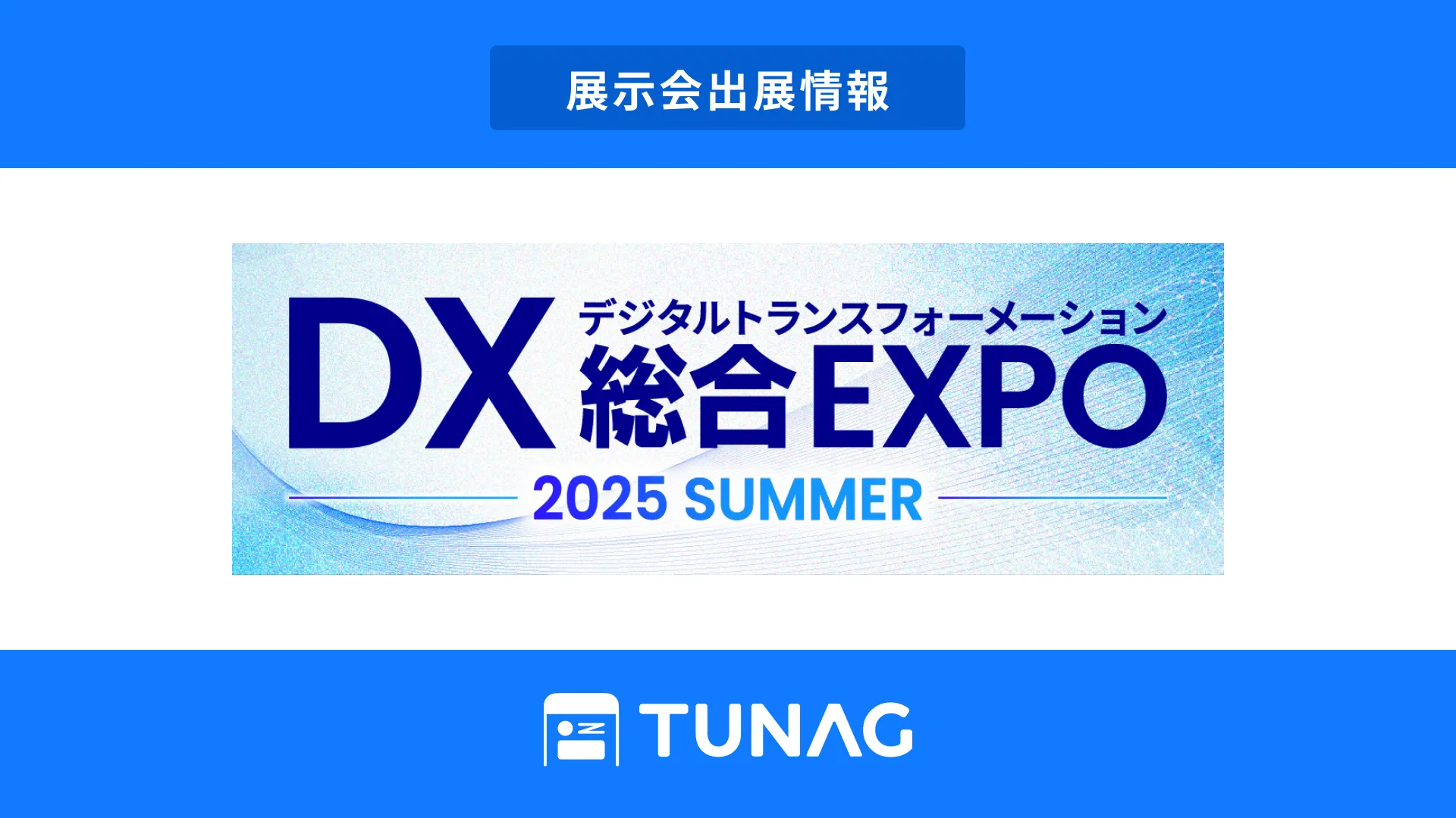 エンゲージメント向上を実現するTUNAG、「DX 総合EXPO 2025 夏 東京」に出展！ | TUNAG(ツナグ)
