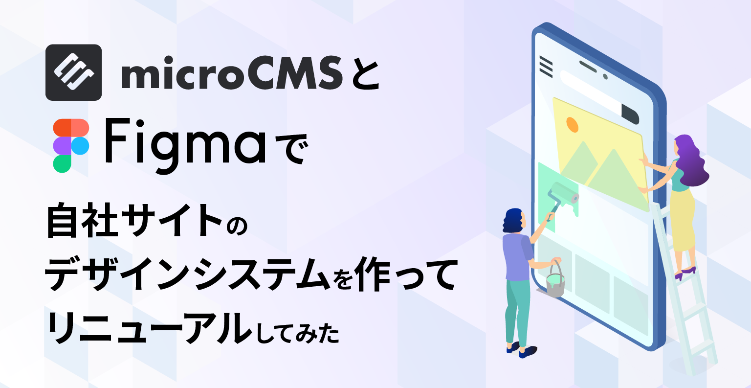 microCMSとFigmaで自社サイトのデザインシステムを作ってリニューアルしてみた～デザイン編～｜メンバーズルーツ｜ノーコード・ヘッドレスCMSでWebサイト開発・運用を支援