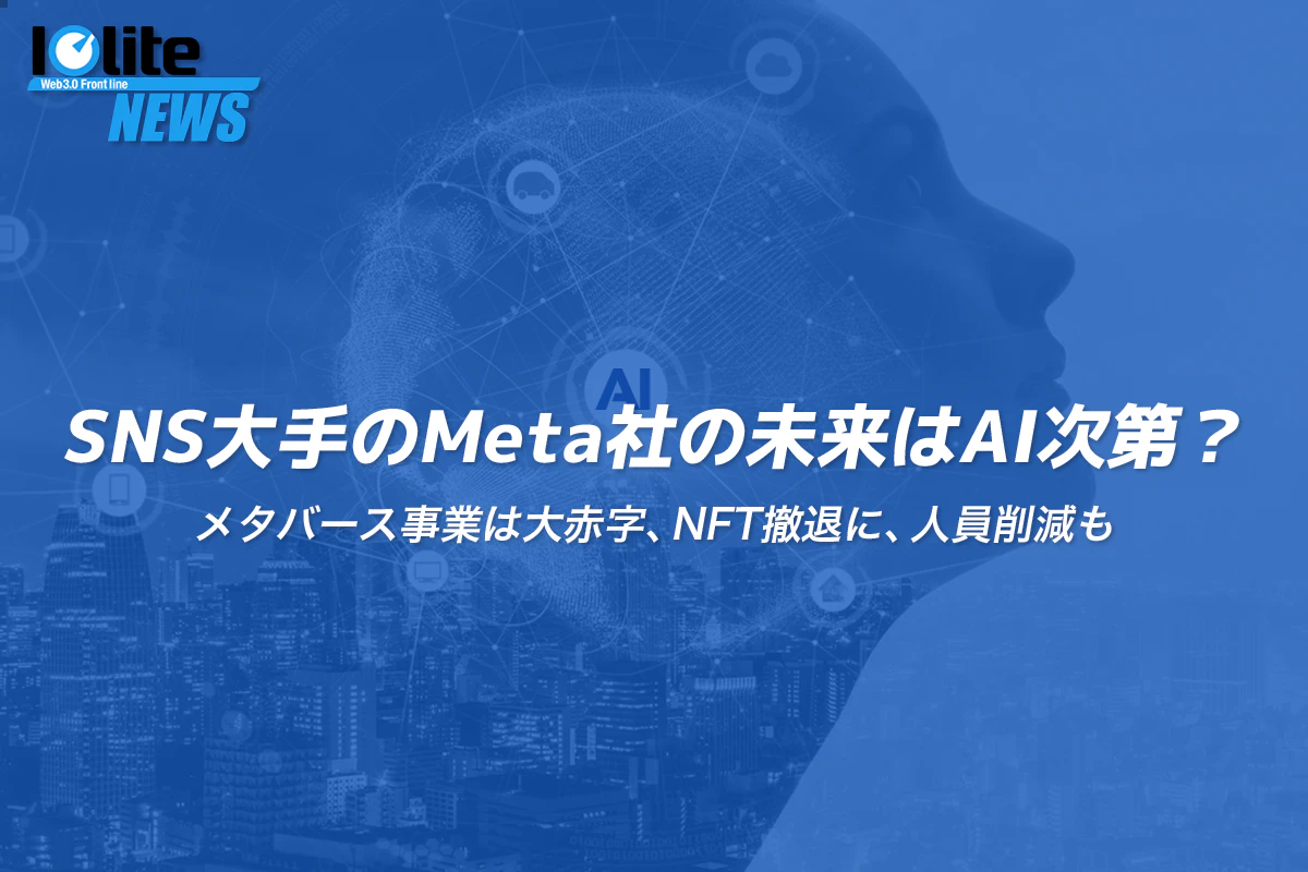 メタバース事業は大赤字、NFT撤退に、人員削減もSNS大手のMeta社の未来はAI次第？ | Iolite（アイオライト）