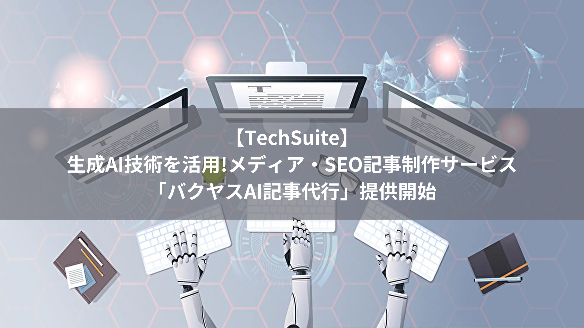 【TechSuite】生成AI技術を活用!メディア・SEO記事制作サービス「バクヤスAI記事代行」提供開始｜IoTBiz｜DXHUB株式会社