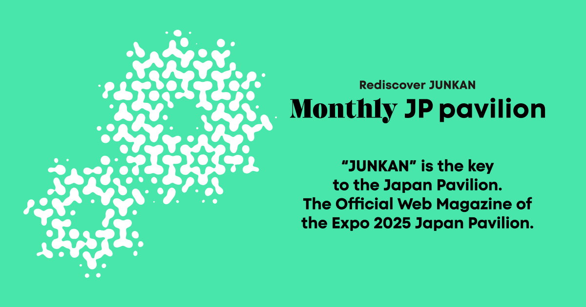 Issue 04丨Monthly JP Pavilion: Expo 2025 Japan Pavilion Official Web ...