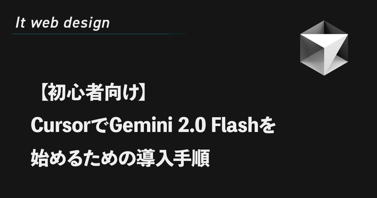 【初心者向け】CursorでGemini 2.0 Flashを始めるための導入手順｜イットウェブデザイン