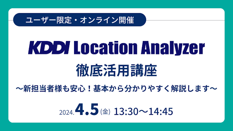 《ユーザー限定》 KDDI Location Analyzer 徹底活用講座 ～新担当者様も安心！基本から分かりやすく解説します～ | 商圏分析・位置情報分析ツール KDDI Location ...