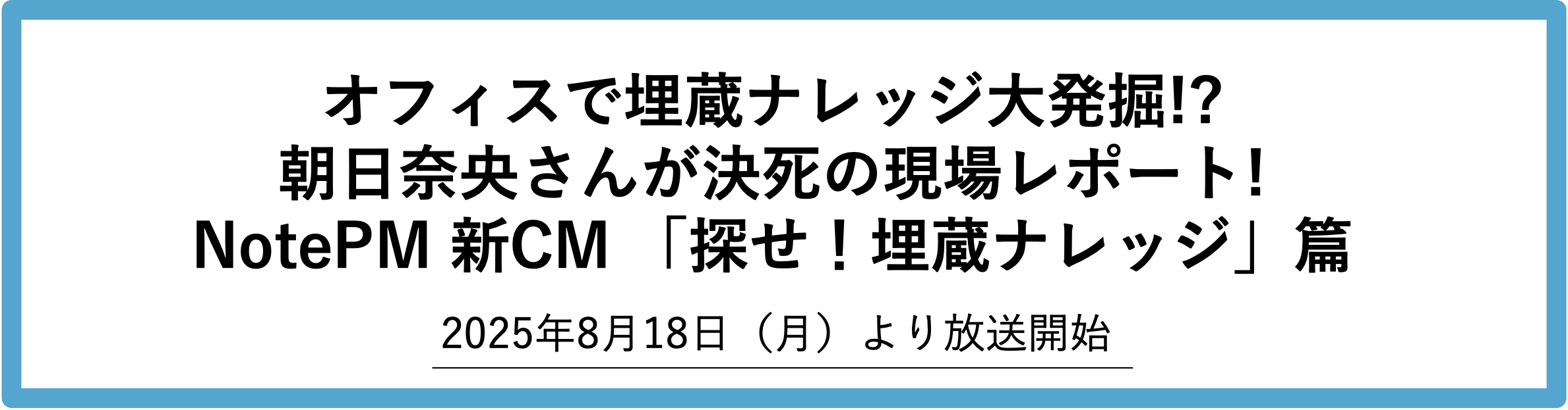 オフィスで埋蔵ナレッジ大発掘!?朝日奈央さんが決死の現場レポート!NotePM 新CM 「探せ！埋蔵ナレッジ」篇 2025年8月18日（月）より放送開始 - トヨクモ株式会社