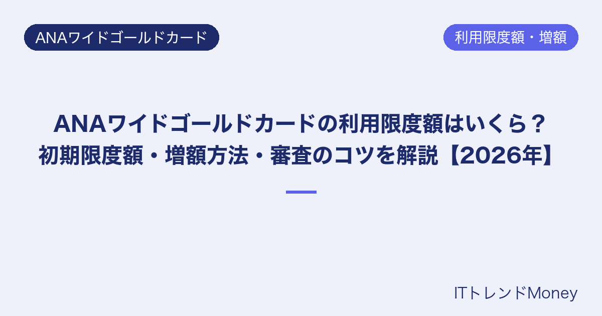 ANAワイドゴールドカードの利用限度額はいくら？初期限度額・増額方法・審査のコツを解説【2026年】 - ITトレンド Money