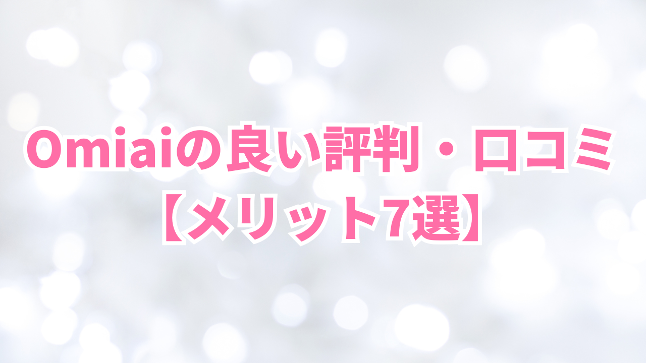 Omiaiの評判は？知恵袋・SNSの口コミ500件から分かった真実【2025年最新】 | ラス恋・ラス婚研究所