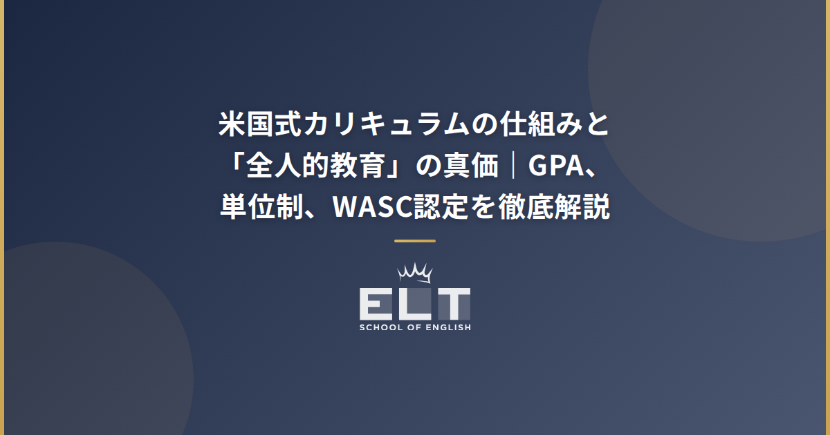 米国式カリキュラムの仕組みと「全人的教育」の真価｜GPA、単位制、WASC認定を徹底解説 | ELT