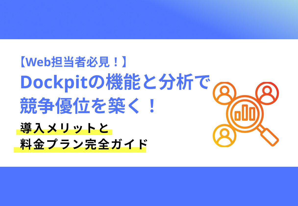 コラム - 【Web担当者必見！】Dockpitの機能と分析で競争優位を築く！導入メリットと料金プラン完全ガイド