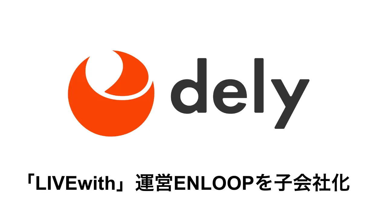 Dely株式会社、国内最大級ライバー事務所「livewith」運営enloopを子会社化 Dely株式会社